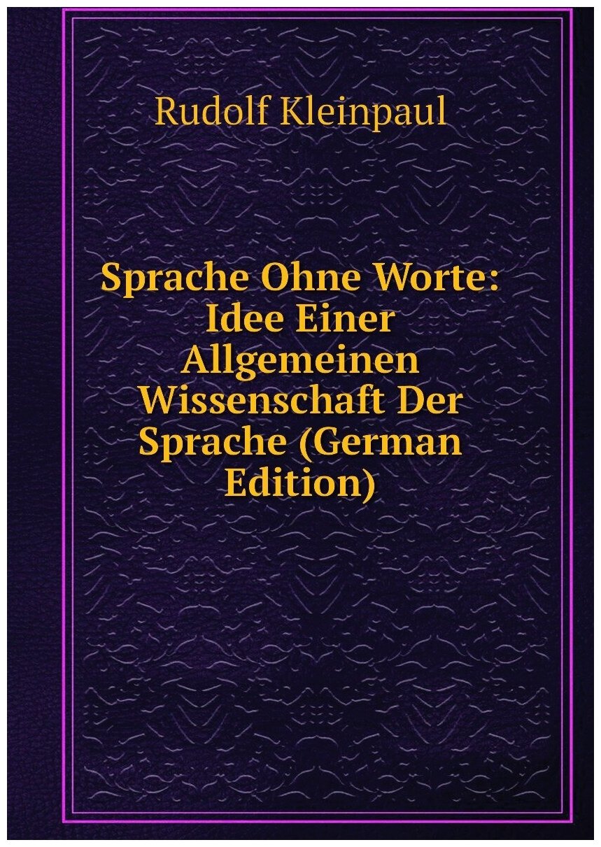 Sprache Ohne Worte: Idee Einer Allgemeinen Wissenschaft Der Sprache (German Edition)