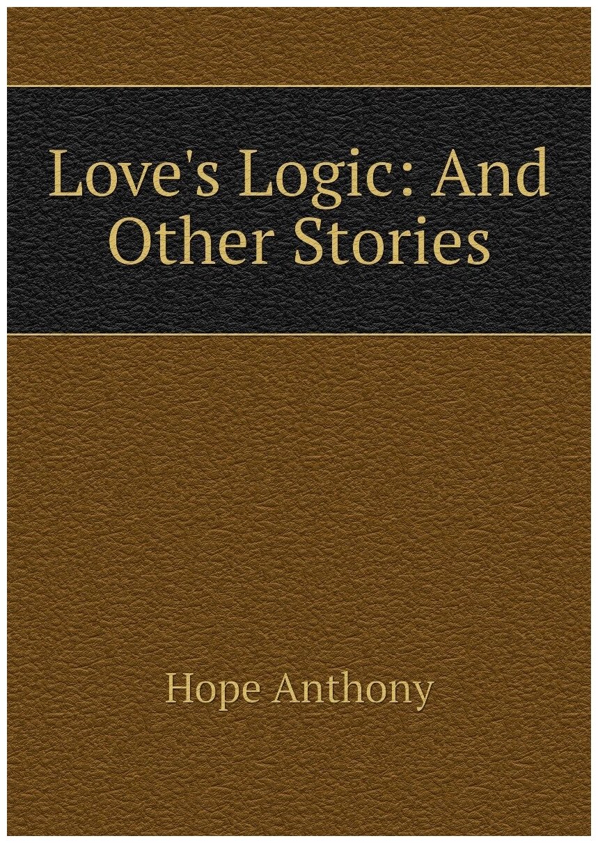 Love's Logic: And Other Stories