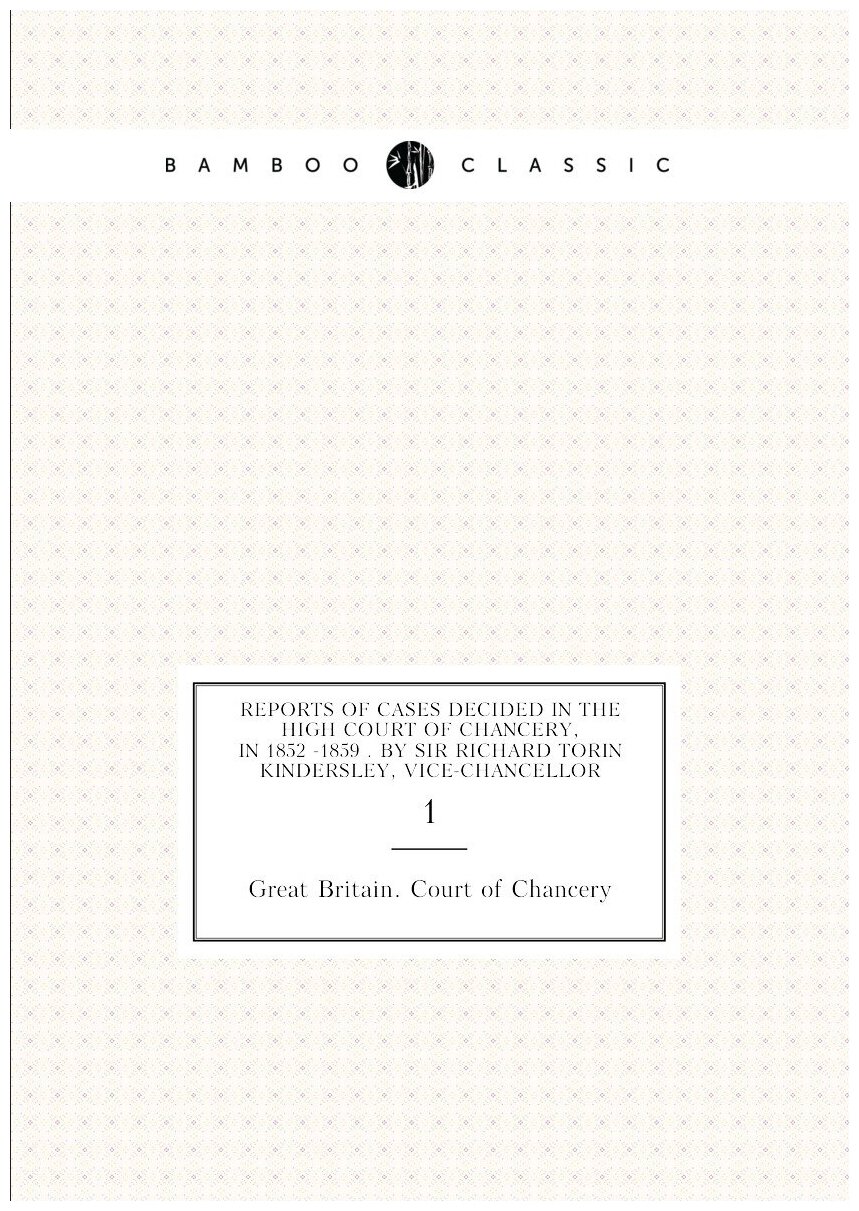 Reports of cases decided in the High Court of Chancery, in 1852 -1859 . by Sir Richard Torin Kindersley, vice-chancellor. 1