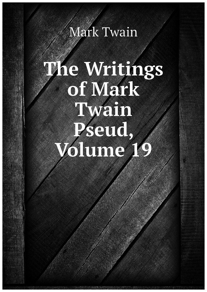 The Writings of Mark Twain Pseud, Volume 19
