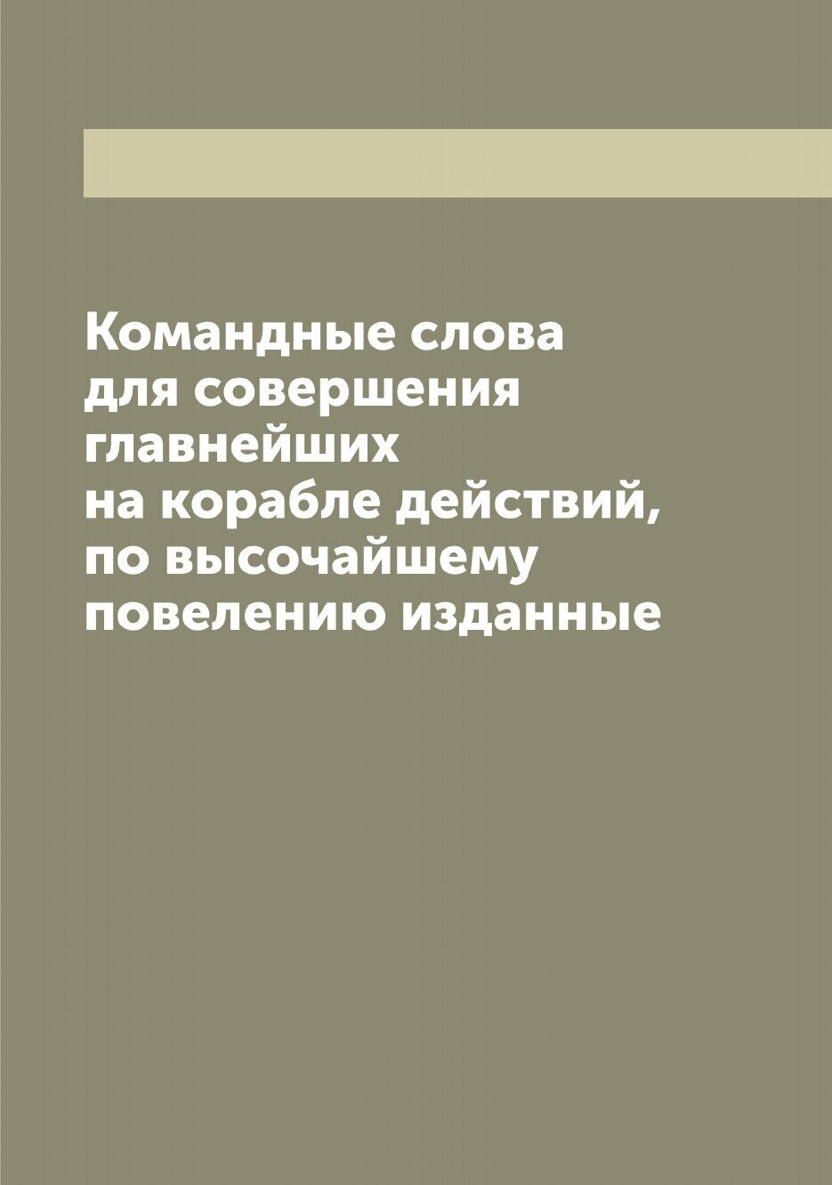 Командные слова для совершения главнейших на корабле действий, по высочайшему повелению изданные