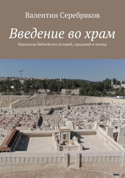 Введение во храм. Пересказы библейских историй, преданий и легенд [Цифровая книга]