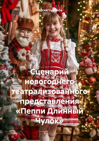 Сценарий новогоднего театрализованного представления «Пеппи Длинный Чулок» [Цифровая книга]