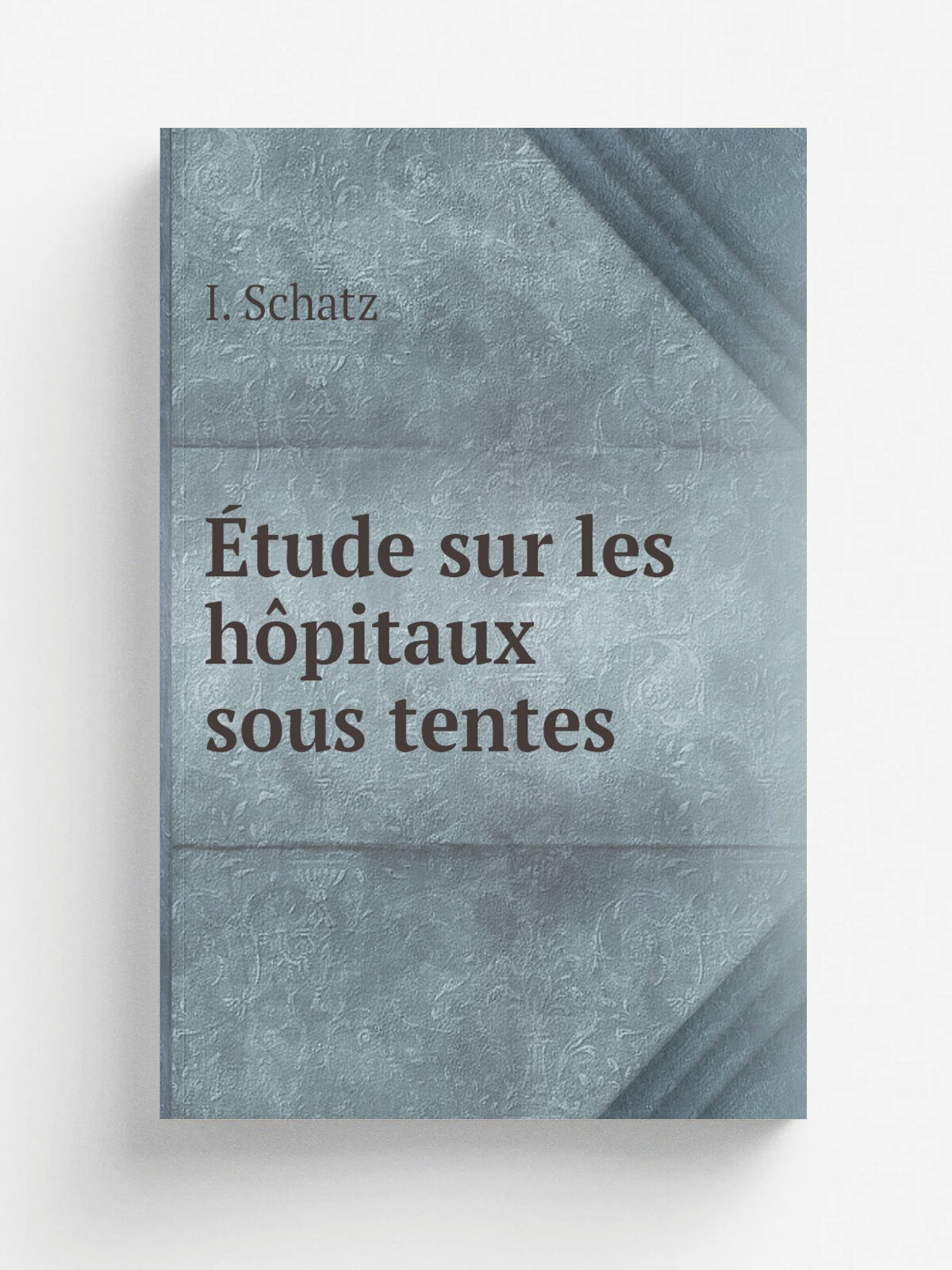 . tude sur les h.pitaux sous tentes | I. Schatz | 1870 | Paris : J.-B. Bailli.re et Fils | Репринт