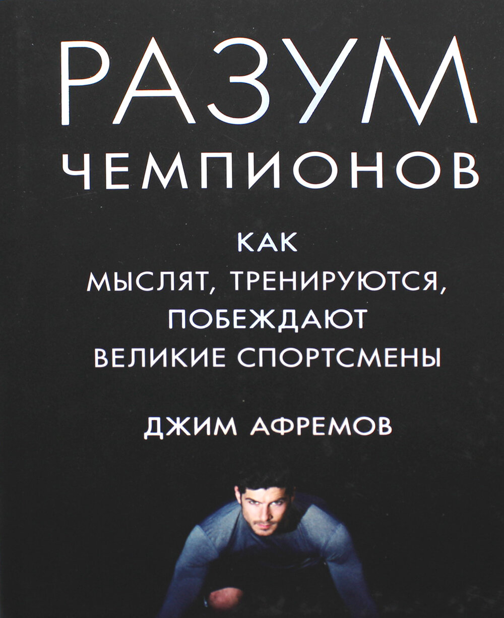 Разум чемпионов. Как мыслят, тренируются, побеждают великие спортсмены. Афремов Дж. Азбука Бизнес