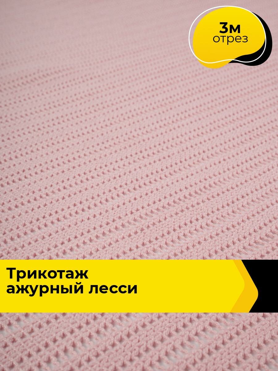 Ткань для шитья и рукоделия Трикотаж ажурный "Лесси", отрез 3 м * 150 см, цвет розовый