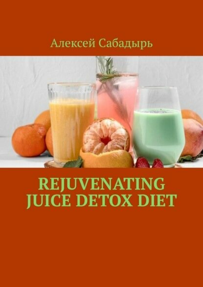 Rejuvenating Juice Detox Diet [Цифровая книга]
