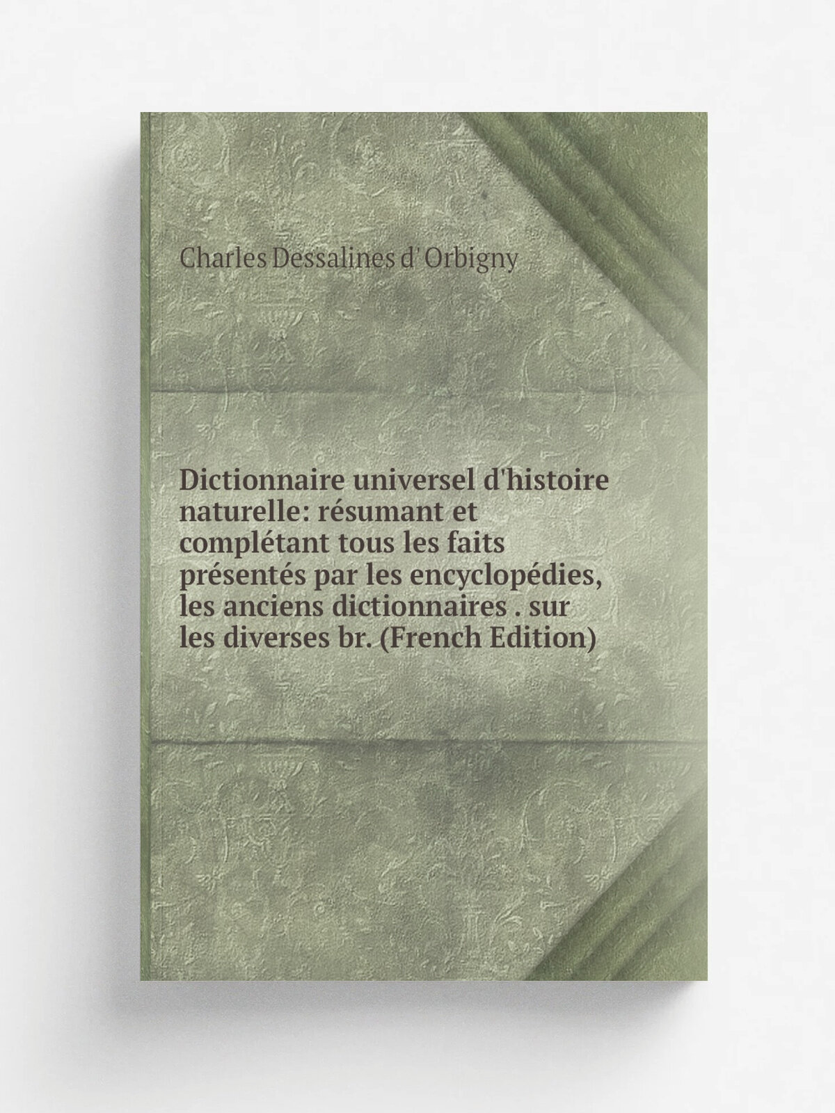 Dictionnaire universel d'histoire naturelle: r.sumant et compl.tant tous les faits pr.sent.s par les encyclop.dies, les anciens dictionnaires . sur l…