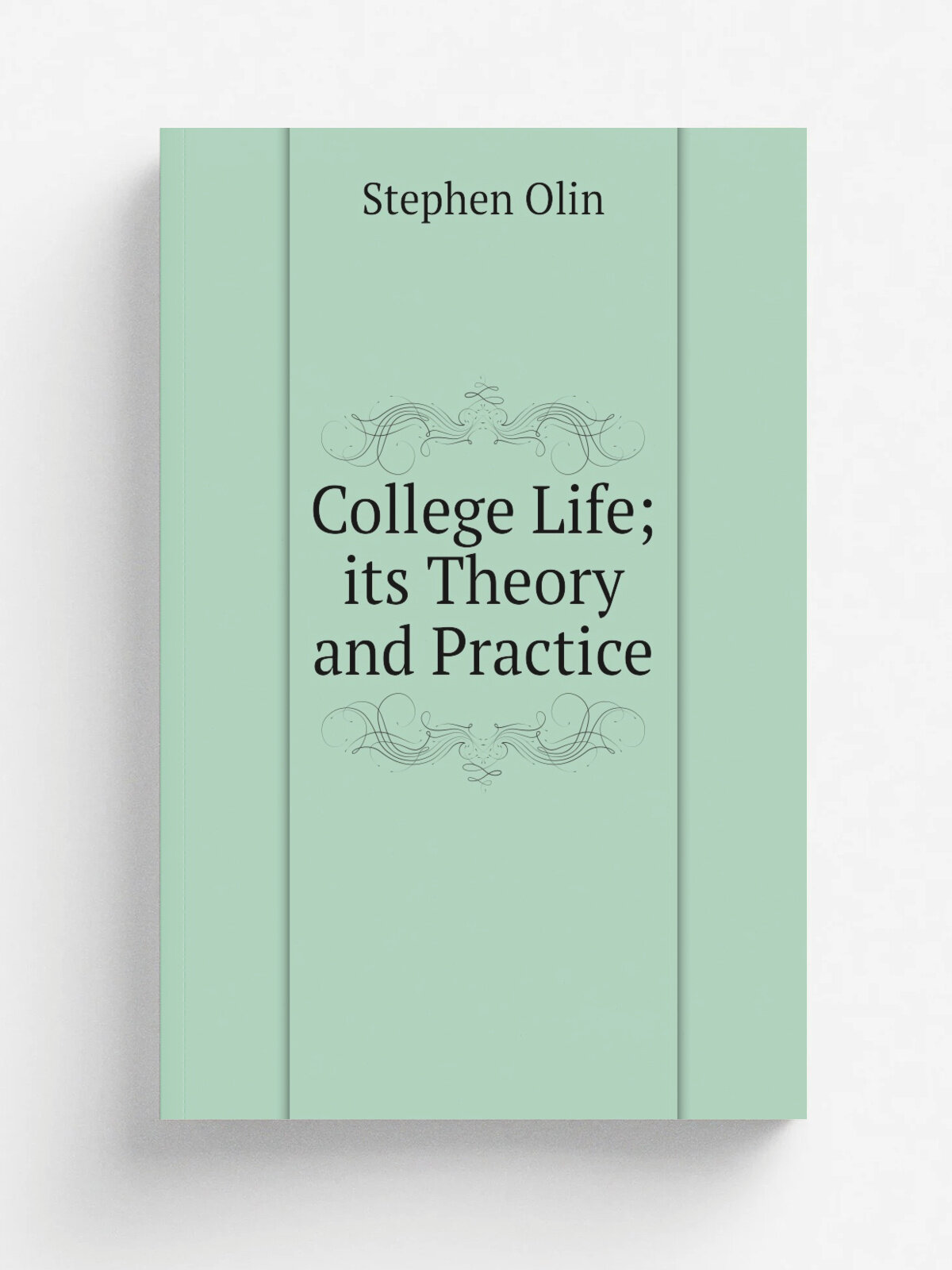 College Life; its Theory and Practice | Stephen Olin | Репринт