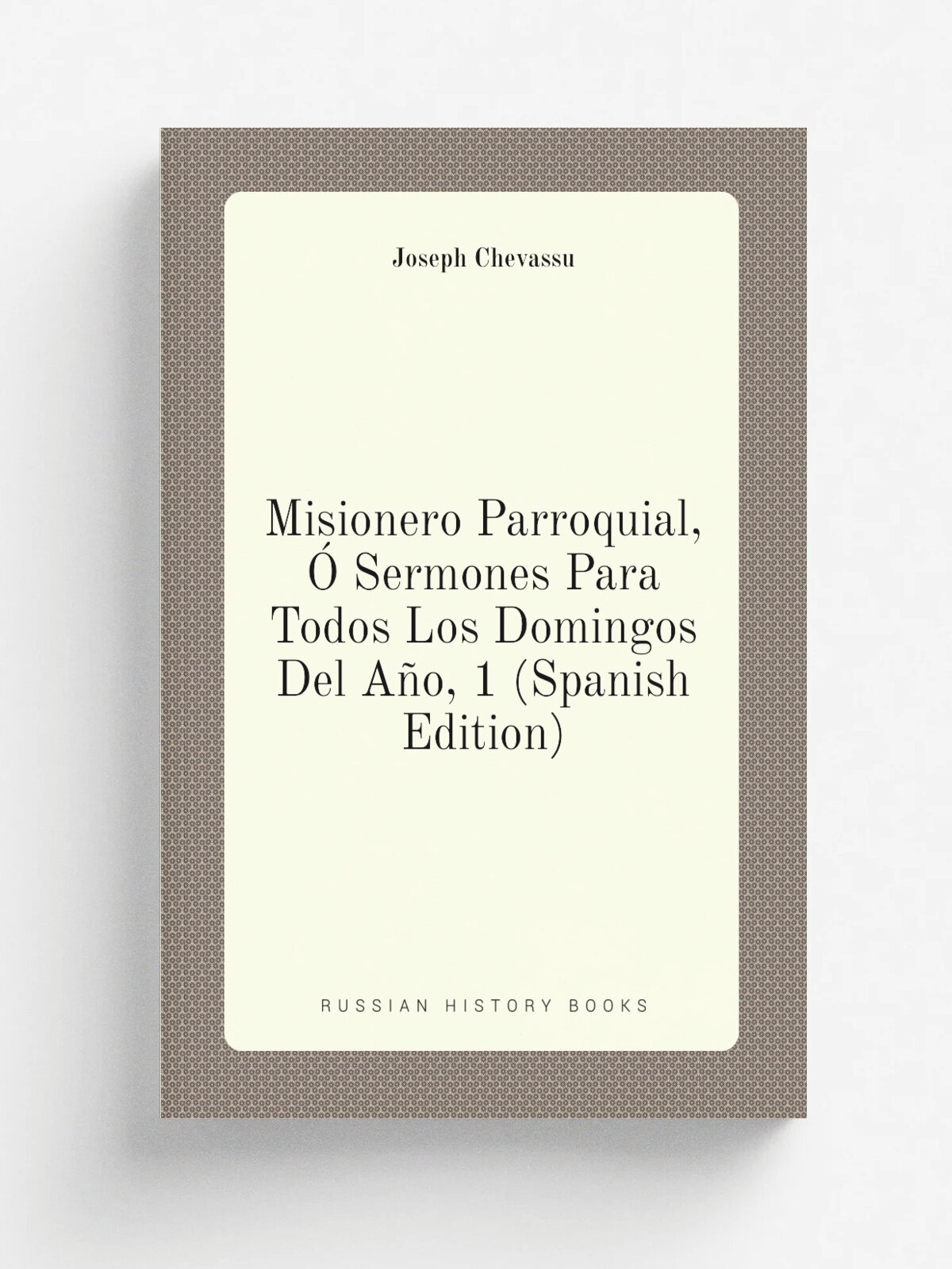 Misionero Parroquial, . Sermones Para Todos Los Domingos Del A.o, 1 (Spanish Edition) | Joseph Chevassu | Репринт