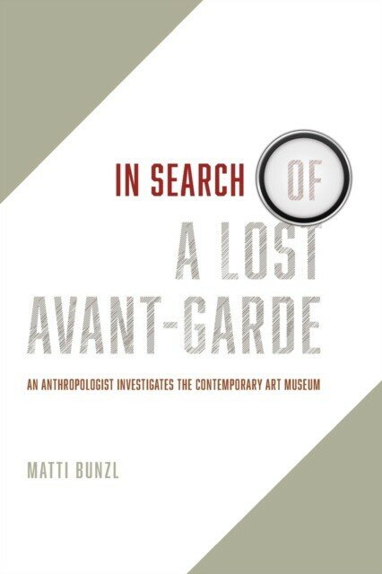 Bunzl Matti "In Search of a Lost Avant-Garde: An Anthropologist Investigates the Contemporary Art Museum"