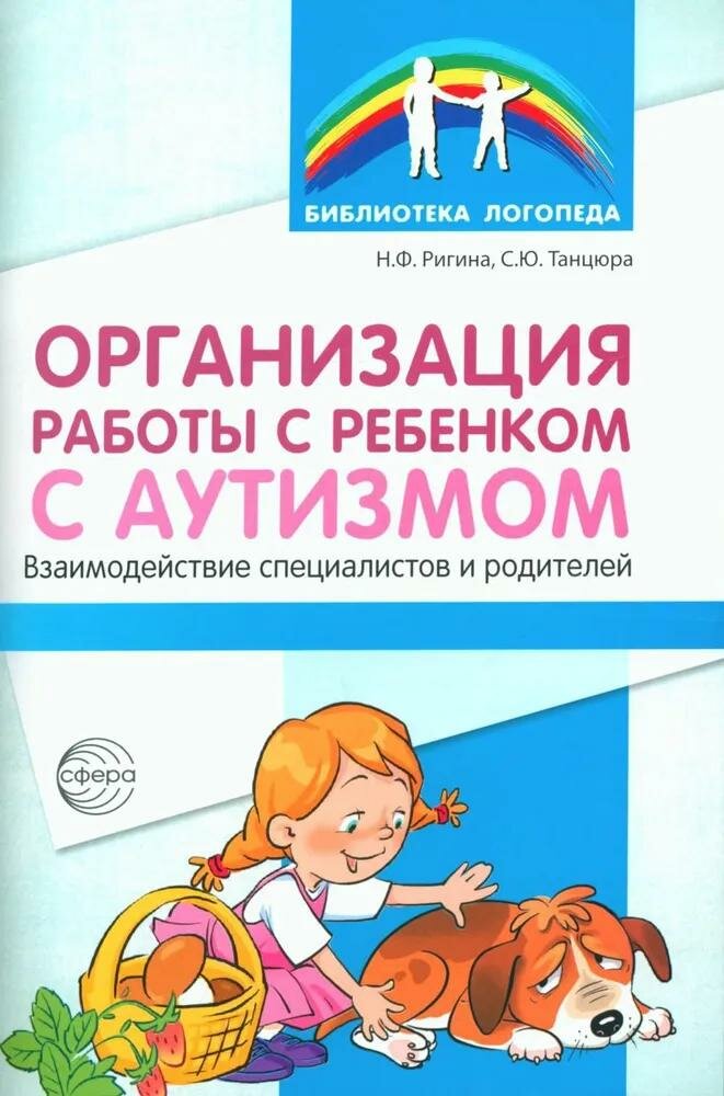 Книга Сфера Организация работы с ребенком с аутизмом: Взаимодействие специалистов и родителей. Танцюра С. Ю, Ригина Н. Ф, 2024 год