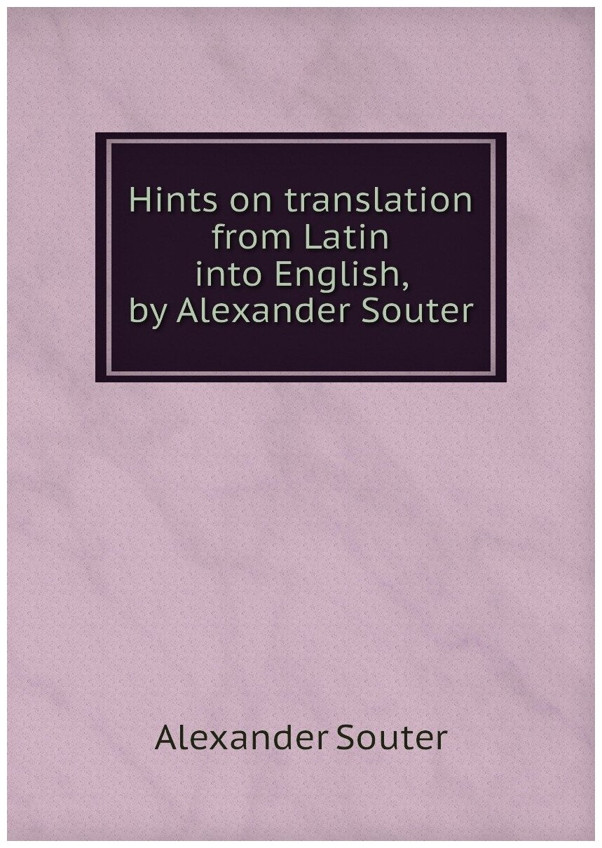 Hints on translation from Latin into English, by Alexander Souter