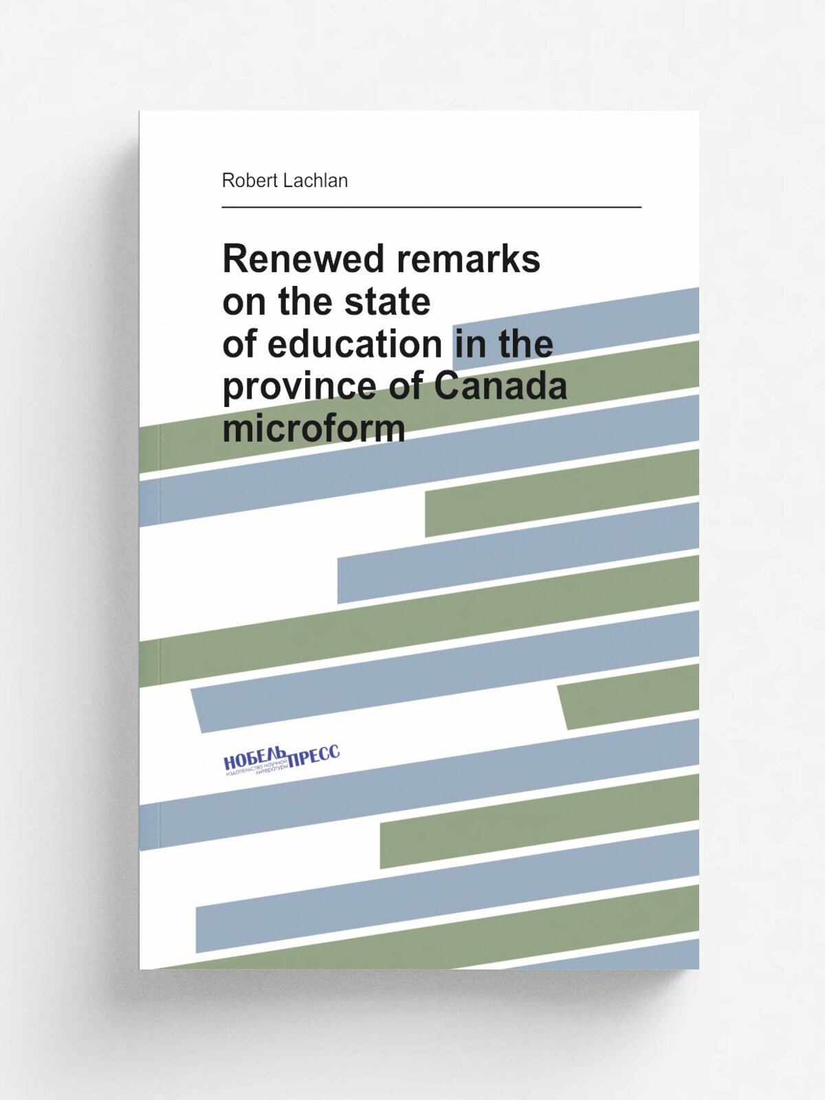 Renewed remarks on the state of education in the province of Canada microform | Robert Lachlan | 1849 | . Montreal? : s.n. | Репринт