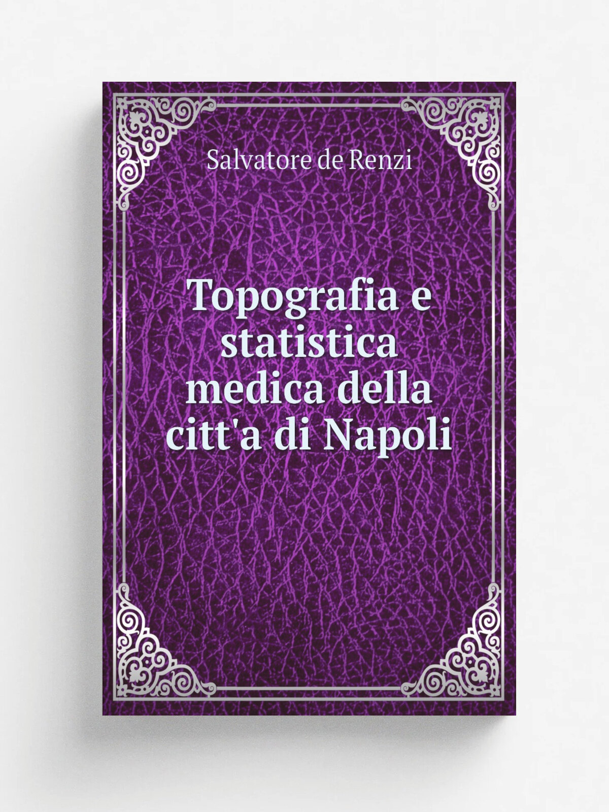 Topografia e statistica medica della citt'a di Napoli | Salvatore de Renzi | 1845 | Napoli : Dai Torchi del Filiatre-Sebezio | Репринт