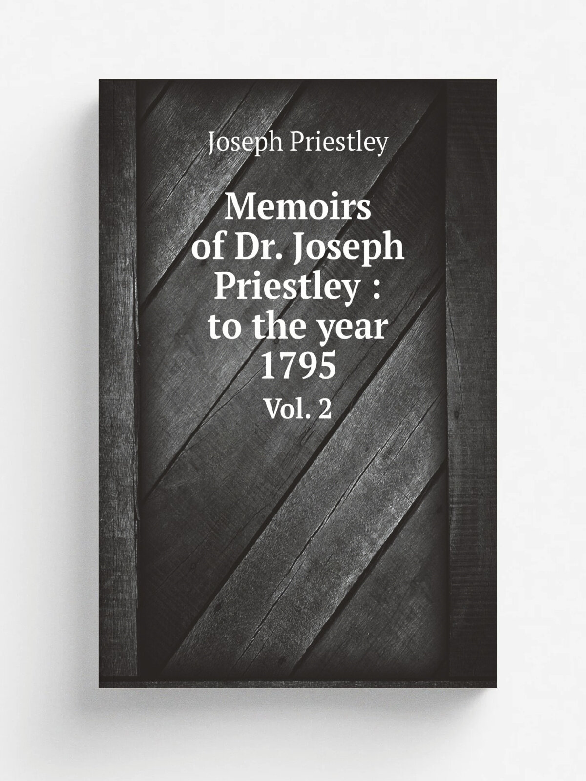 Memoirs of Dr. Joseph Priestley : to the year 1795. Vol. 2
