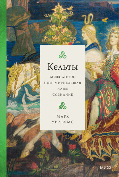Кельты. Мифология, сформировавшая наше сознание [Цифровая книга]