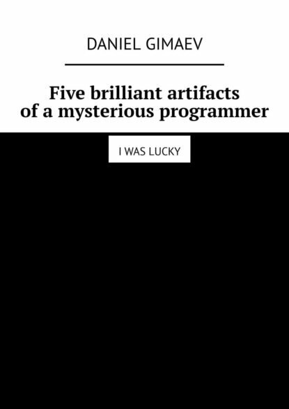 Five brilliant artifacts of a mysterious programmer. I was lucky [Цифровая книга]