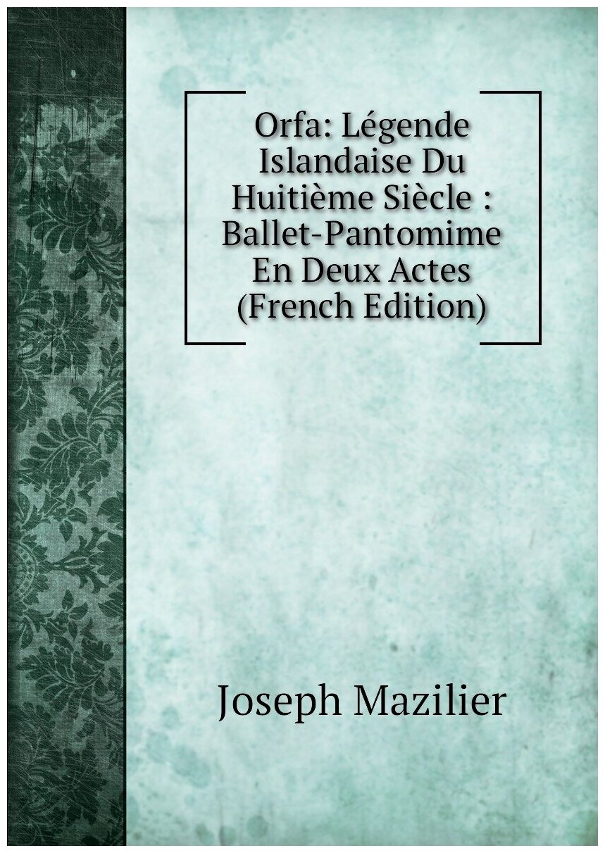 Orfa: Légende Islandaise Du Huitième Siècle : Ballet-Pantomime En Deux Actes (French Edition)