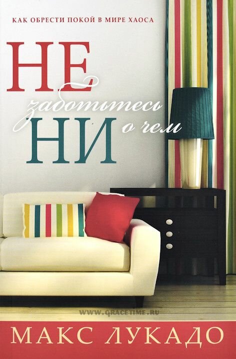 НЕ заботьтесь НИ О ЧЕМ. Как обрести покой в мире хаоса. Макс Лукадо