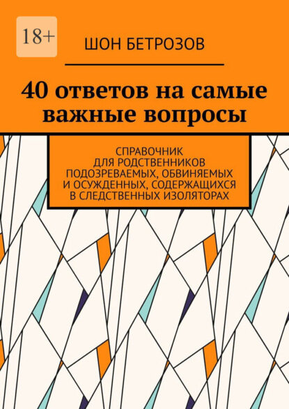 40 ответов на самые важные вопросы. Справочник для родственников подозреваемых, обвиняемых и осужденных, содержащихся в следственных изоляторах [Цифровая книга]