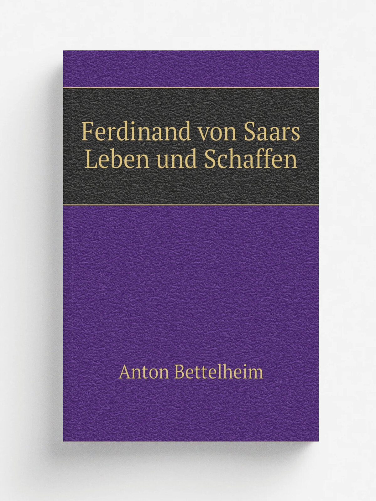 Ferdinand von Saars Leben und Schaffen | Anton Bettelheim | Репринт