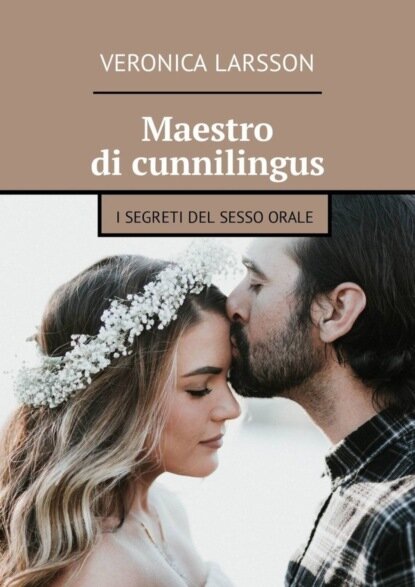Maestro di cunnilingus. I segreti del sesso orale [Цифровая книга]