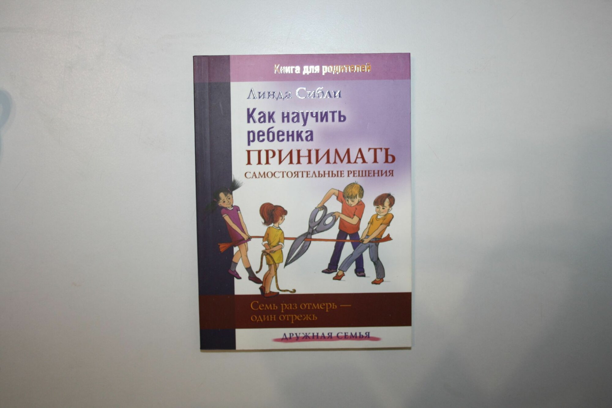 Как научить ребенка принимать самостоятельные решения. Семь раз отмерь, один отрежь. Книга для родителей