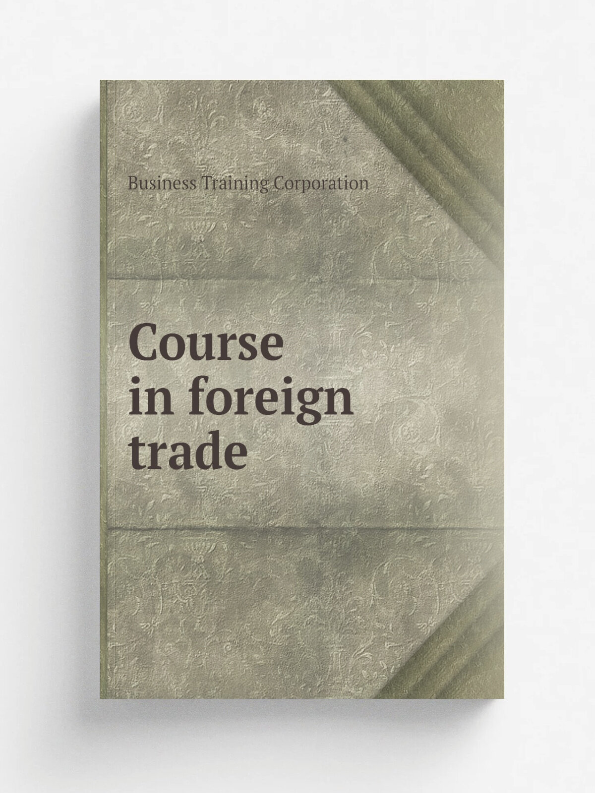 Course in foreign trade | Business Training Corporation | New York : Business Training Corporation | Репринт