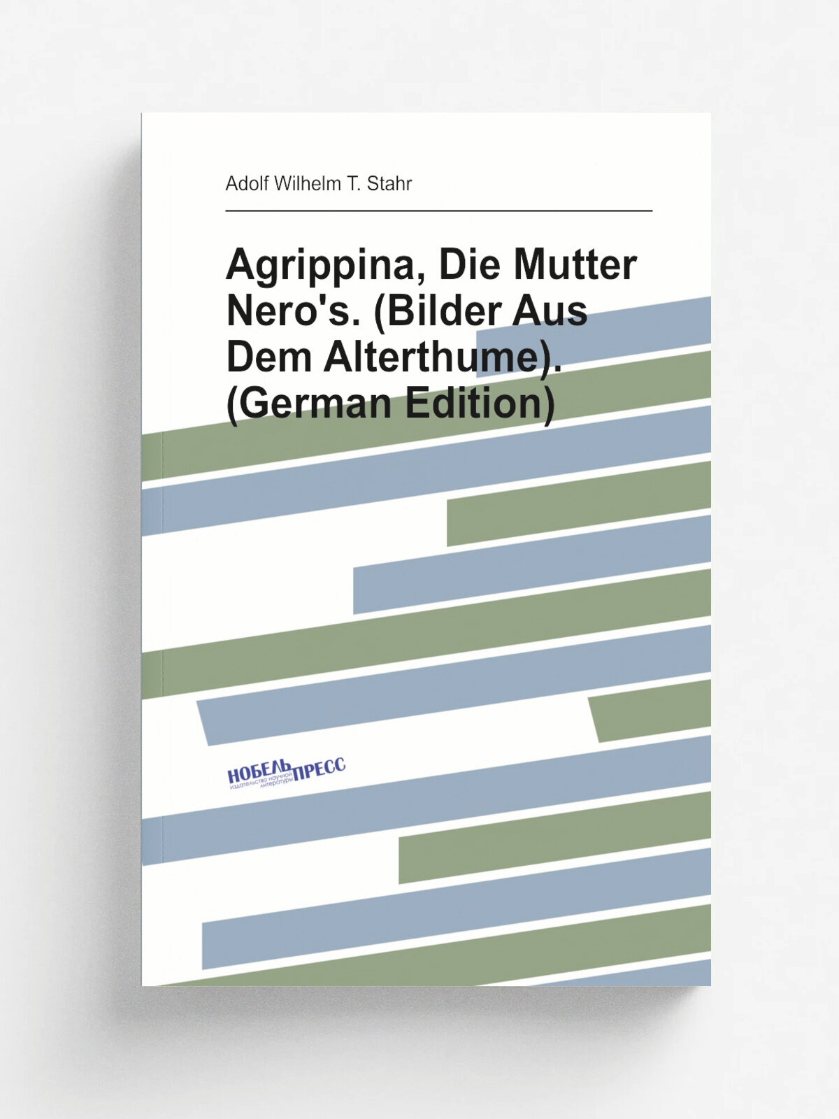 Agrippina, Die Mutter Nero's. (Bilder Aus Dem Alterthume). (German Edition) | Adolf Wilhelm T. Stahr | Репринт