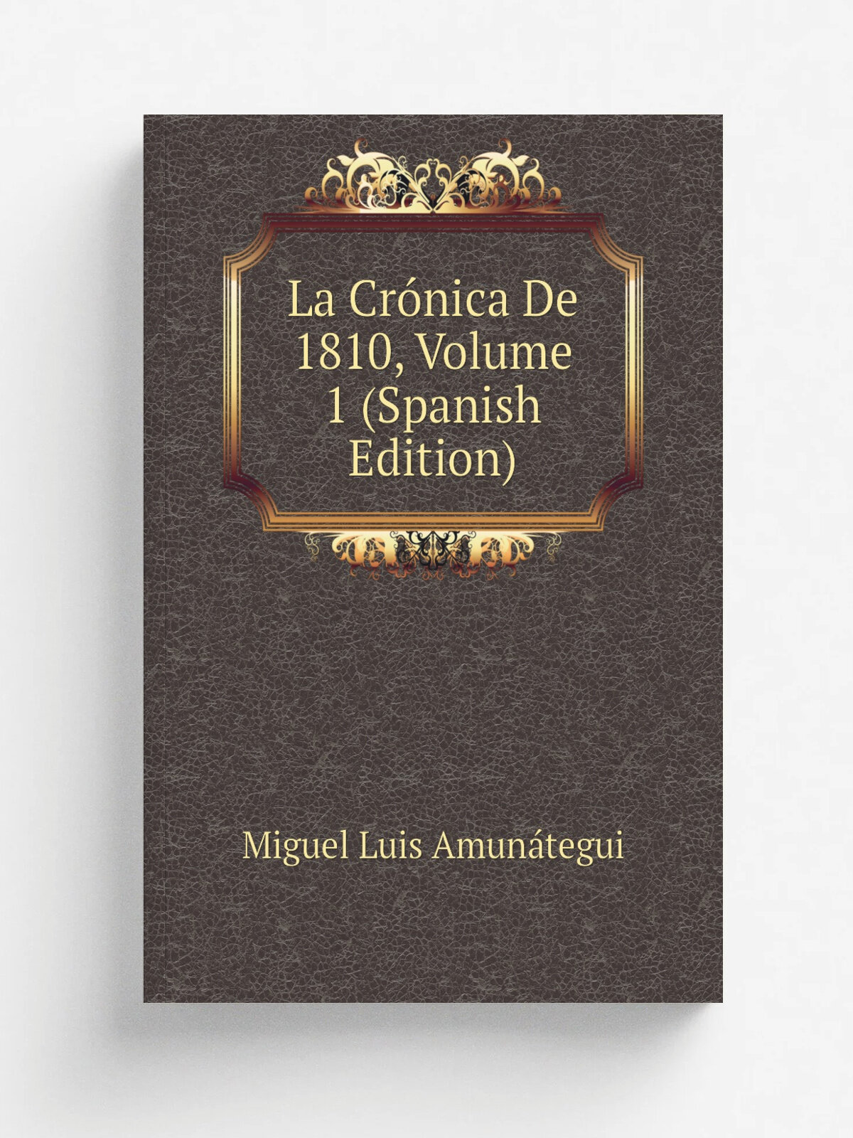 La Cr.nica De 1810, Volume 1 (Spanish Edition) | Miguel Luis Amun.tegui | Репринт