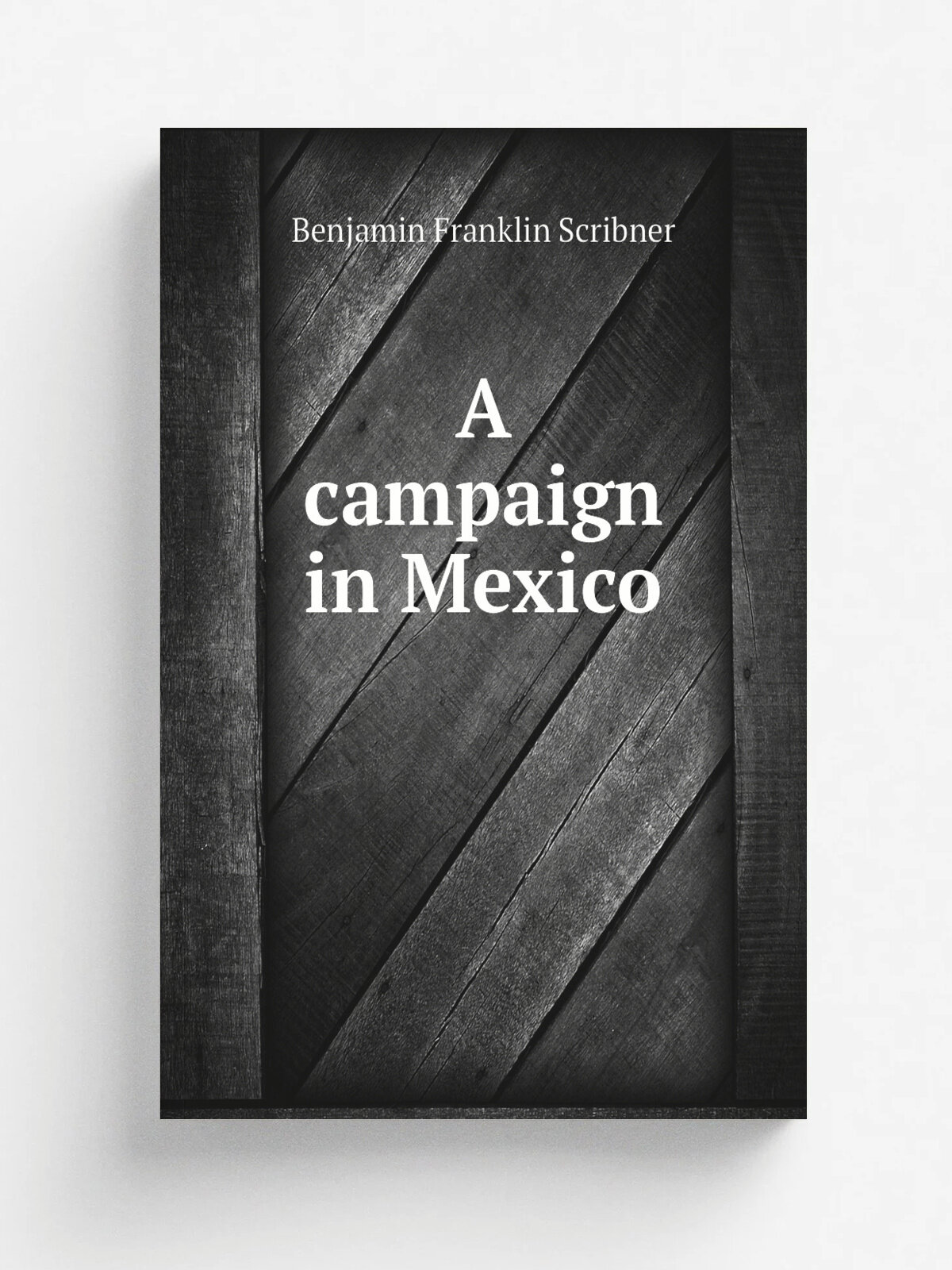 A campaign in Mexico | Benjamin Franklin Scribner | 1850 | Philadelphia, J. Gihon | Репринт