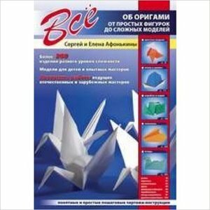 Все об оригами От простых фигурок до сложных моделей (Афонькин С. Ю, Афонькина Е. Ю.)