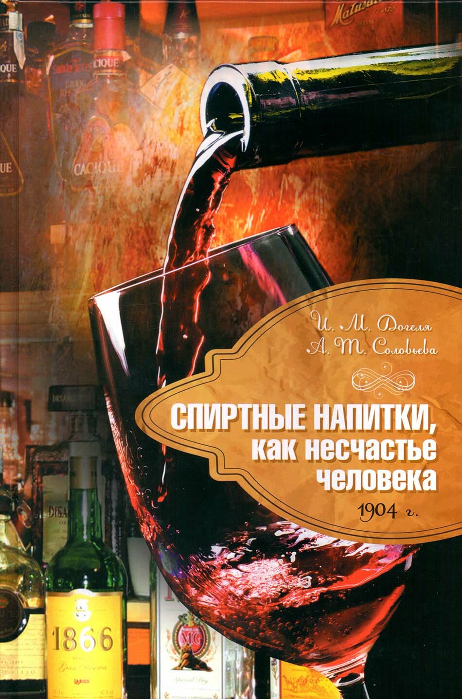 Спиртные напитки, как несчастье человека, И. М. Догель, А. Т. Соловьёв, 1904 (репринтное издание)