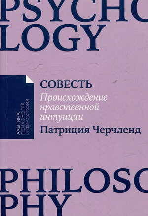 Альпина_ПсихологияИФилософия Совесть Происхождение нравственной интуиции (Черчленд П.)