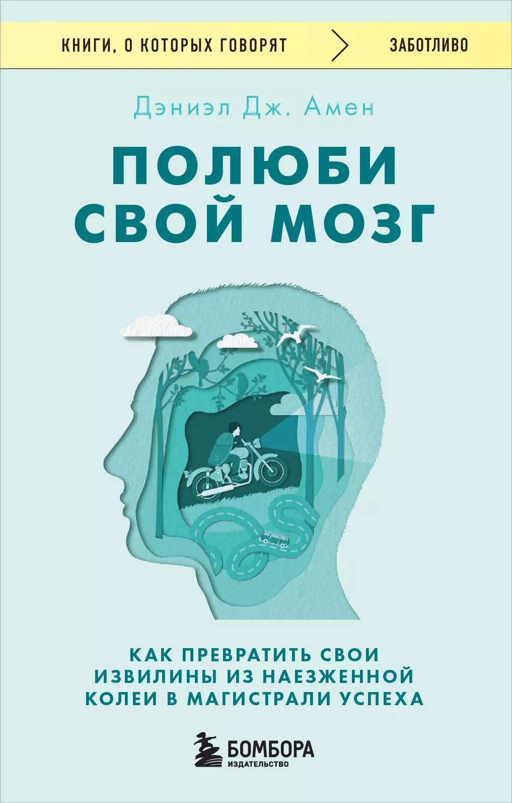 Полюби свой мозг. Как превратить свои извилины из наезженной колеи в магистрали успеха(Дэниэл Дж. Амен)