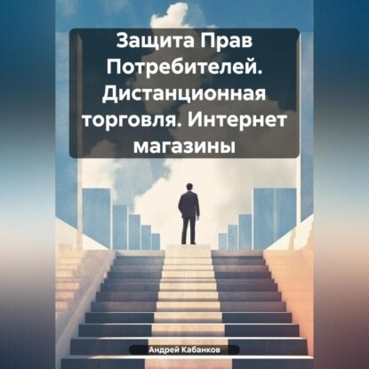 Защита Прав Потребителей. Дистанционная торговля. Интернет магазины [Аудиокнига]