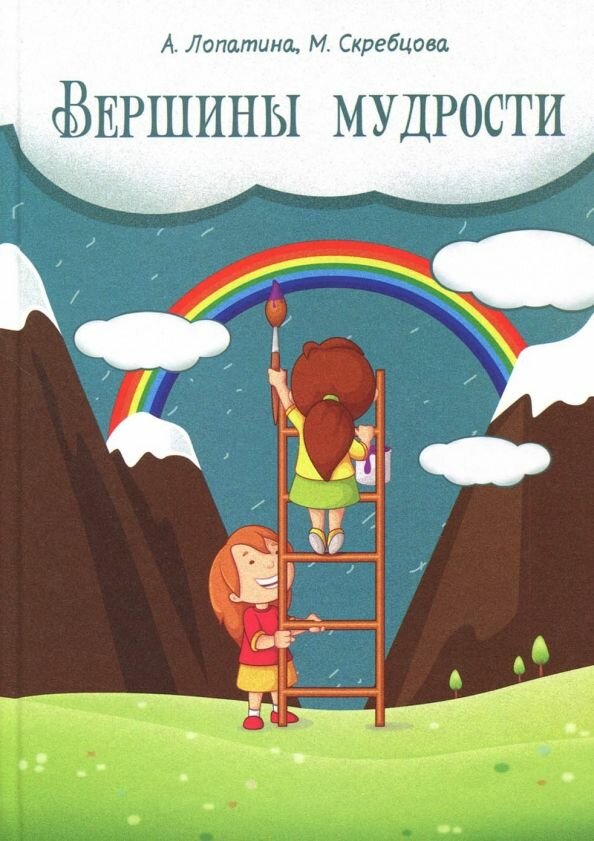 Вершины мудрости. 50 уроков о смысле жизни. Конспекты занятий, сказки, стихи, игры и творческие задания. Для занятий с детьми среднего и старшего школьного возраста