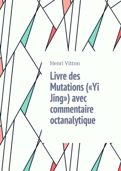 Livre des Mutations («Yi Jing») avec commentaire octanalytique [Цифровая книга]