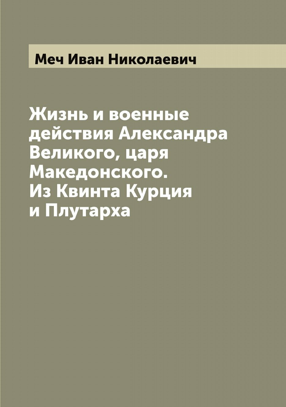 Жизнь и военные действия Александра Великого, царя Македонского. Из Квинта Курция и Плутарха