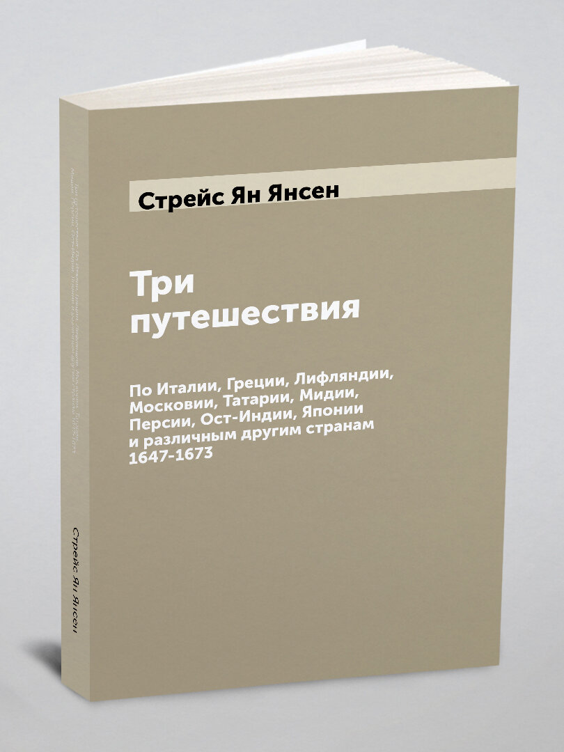 Три путешествия: По Италии, Греции, Лифляндии, Московии, Татарии, Мидии, Персии, Ост-Индии, Японии и различным другим странам 1647-1673