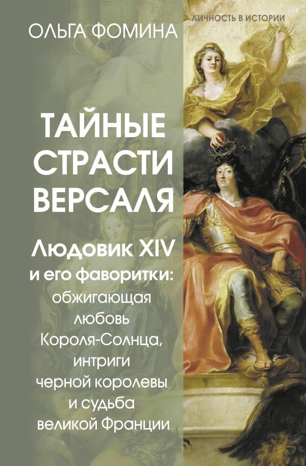 Тайные страсти Версаля. Людовик XIV и его фаворитки: обжигающая любовь Короля-Солнца, интриги черной королевы и судьба великой Франции / Фомина О.