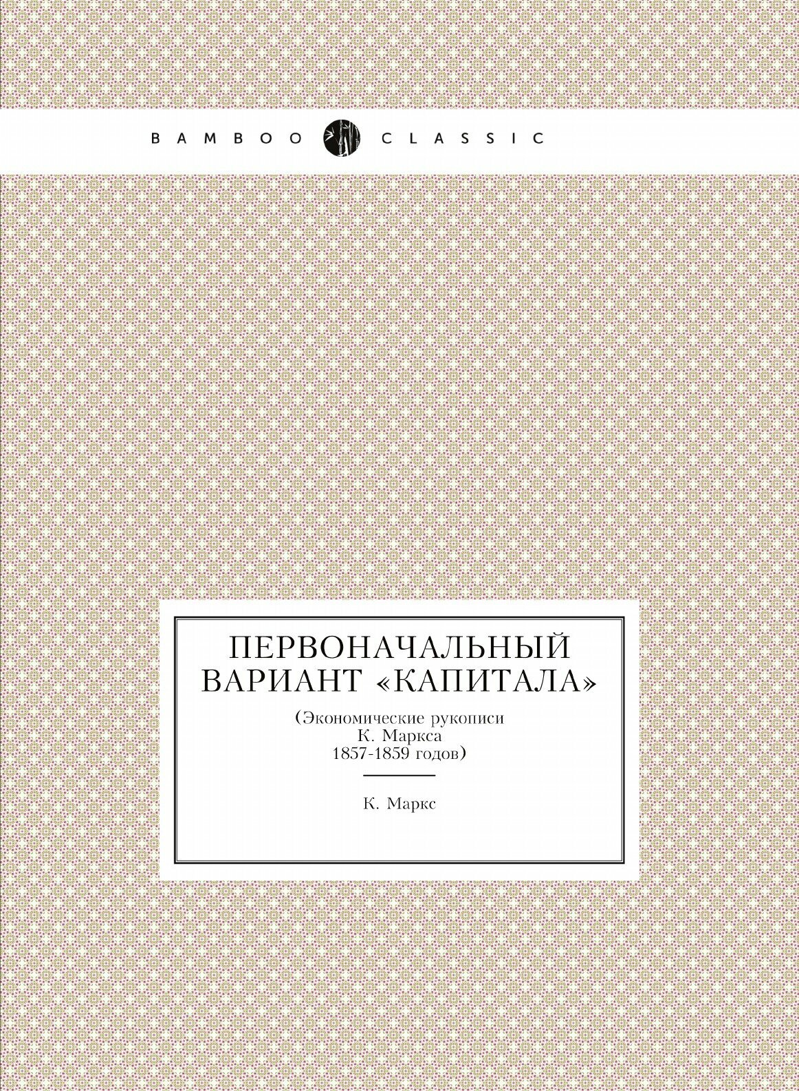 Первоначальный вариант «Капитала». (Экономические рукописи К. Маркса 1857-1859 годов)