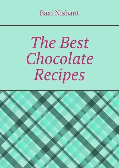 The Best Chocolate Recipes [Цифровая книга]