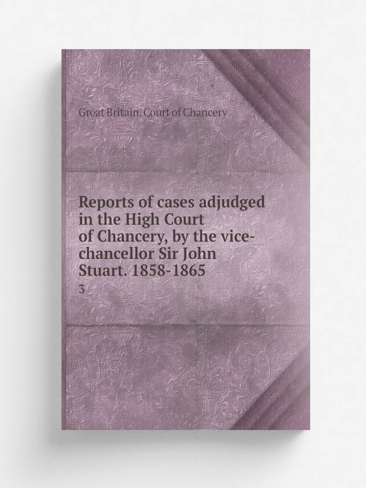 Reports of cases adjudged in the High Court of Chancery, by the vice-chancellor Sir John Stuart. 1858-1865. 3