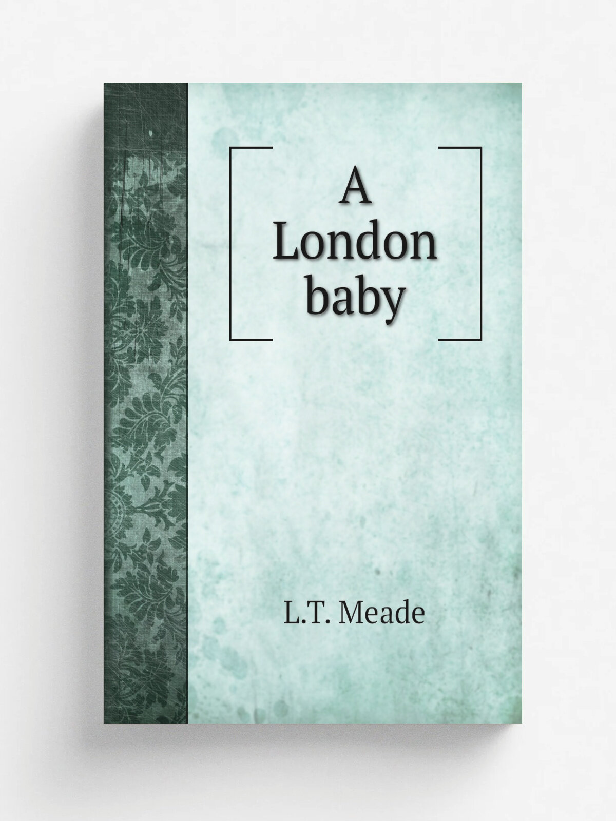 A London baby | L.T. Meade | 1882 | James Nisbet & Co. | Репринт