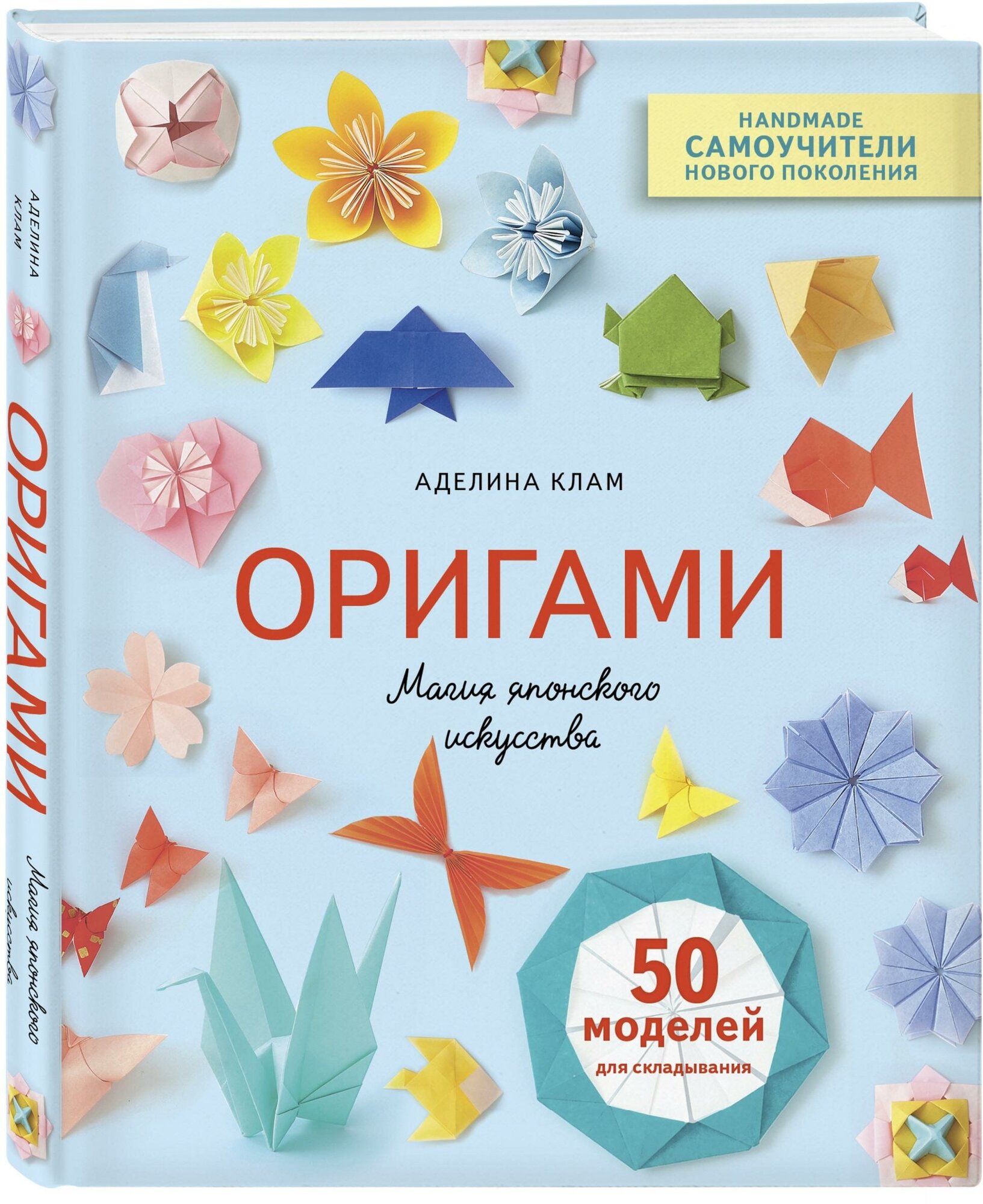Клам Аделина. Оригами. Магия японского искусства. 50 моделей для складывания. Handmade. Самоучители нового поколения