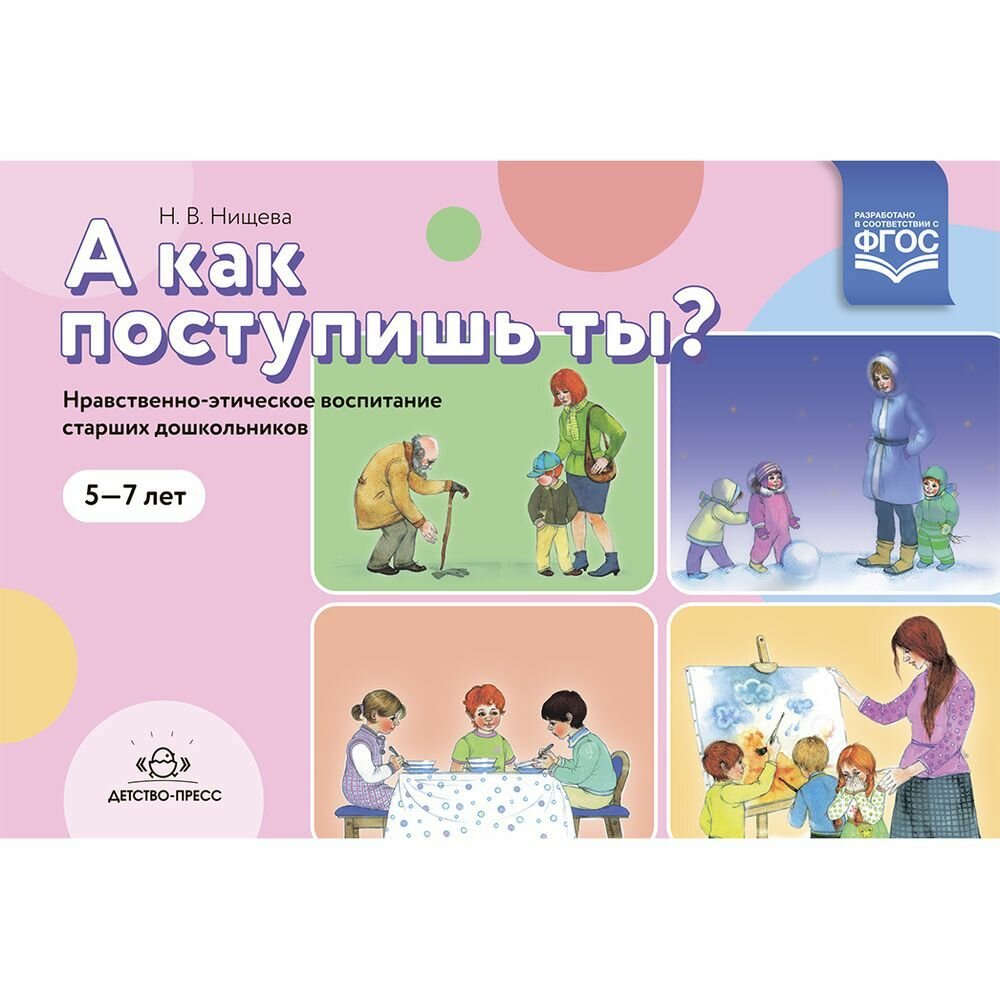 Обучающее пособие Детство-Пресс А как поступишь ты? 5-7 лет. Нравственно-этическое воспитание старших дошкольников. ФГОС. 2022 год, Н. Нищева