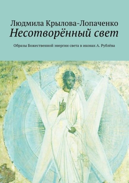Несотворённый свет. Образы Божественной энергии света в иконах А. Рублёва [Цифровая книга]