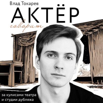 Актёр говорит. За кулисами театра и студии дубляжа [Аудиокнига]